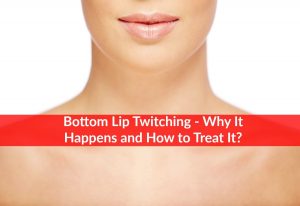 Bottom Lip Twitching - Why It Happens and How to Treat It? - The ...